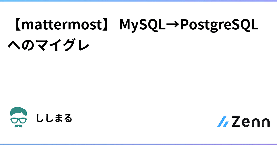 MattermostのMySQLからPostgreSQLへの移行手順とメリットを解説 ※